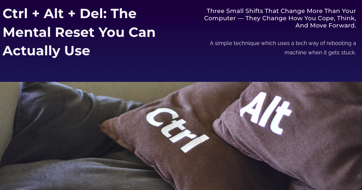 Ctrl + Alt + Del: The Mental Reset You Can Actually Use